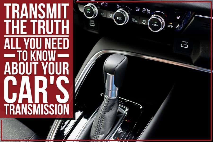 Transmit The Truth: All You Need To Know About Your Car's Transmission ...